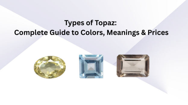 Types of Topaz: Complete Guide to Colors, Meanings & Prices | Fashonation